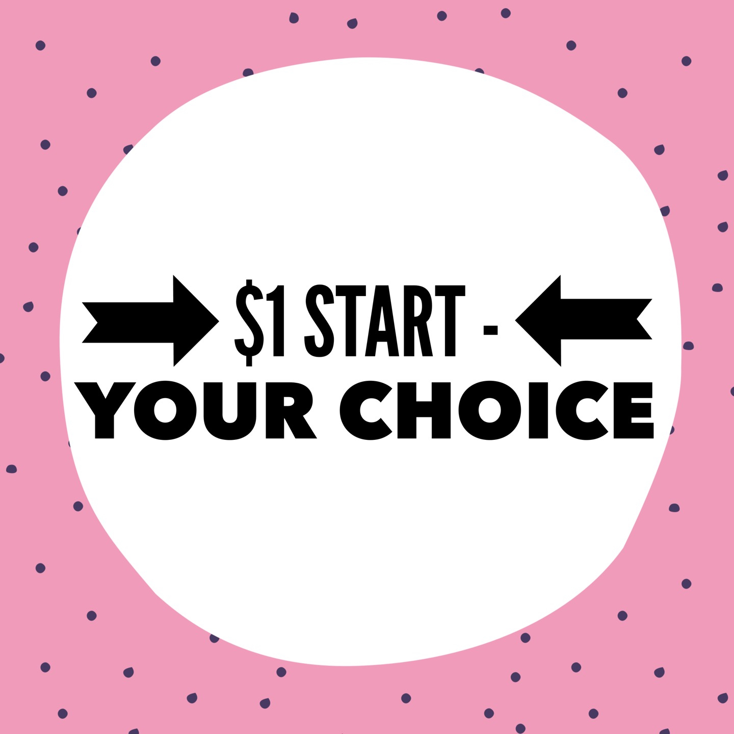 #25 - $1 STARTS! YOUR CHOICE
